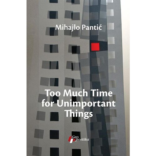 Geopoetika Mihajlo Pantić - Too Much Time for Unimportant Things | ePonuda.com